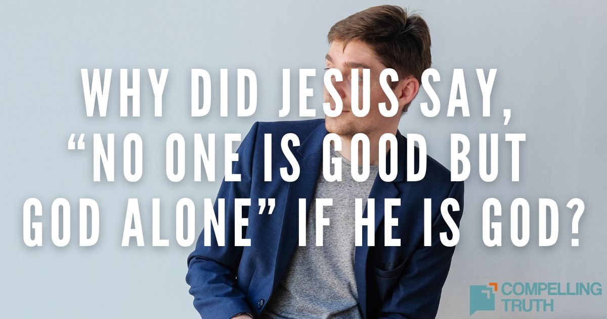 Why did Jesus say, 'No one is good but God alone' if He is God ...