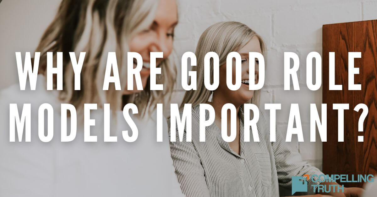 Why are good role models important? - Compelling Truth