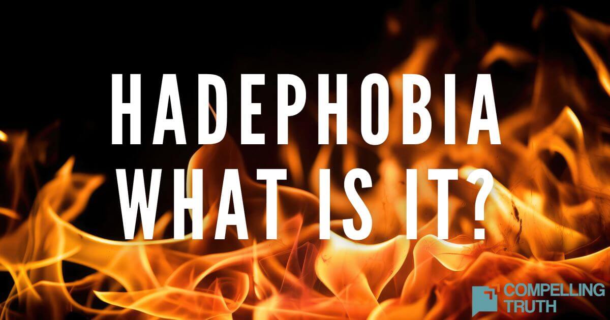 Hadephobia – What is it? - Compelling Truth
