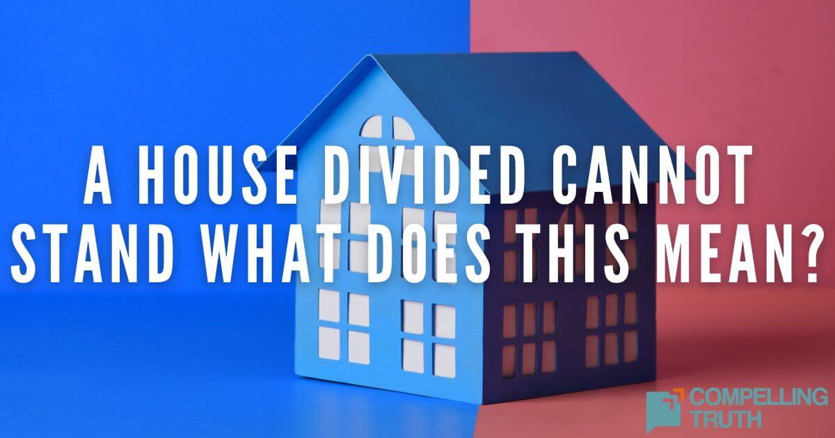 A house divided cannot stand – What does this mean? - Compelling Truth
