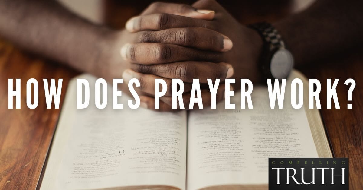 How does prayer work? - Compelling Truth