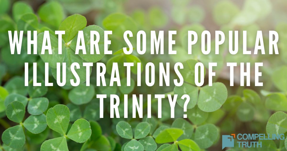 What are some popular illustrations of the Trinity? - Compelling Truth