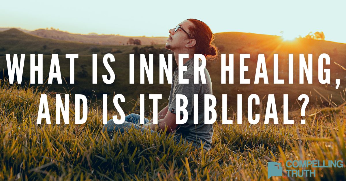 What is inner healing, and is it biblical? - Compelling Truth