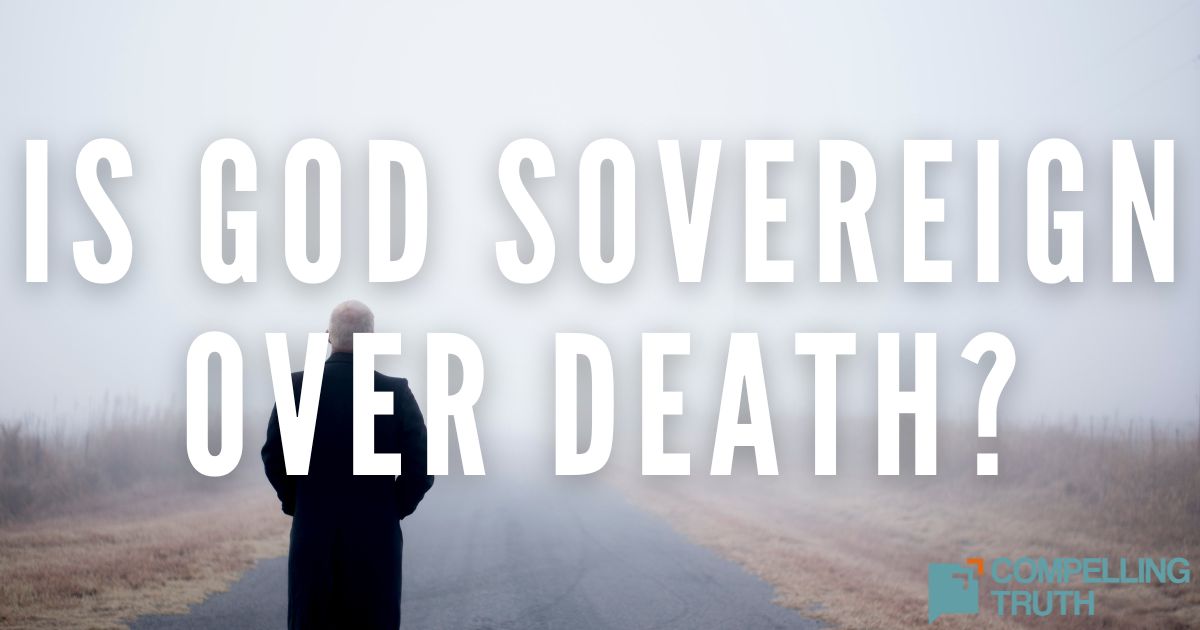 Is God sovereign over death? - Compelling Truth
