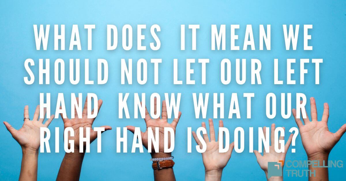 What does it mean that we should not let our left hand know what our ...