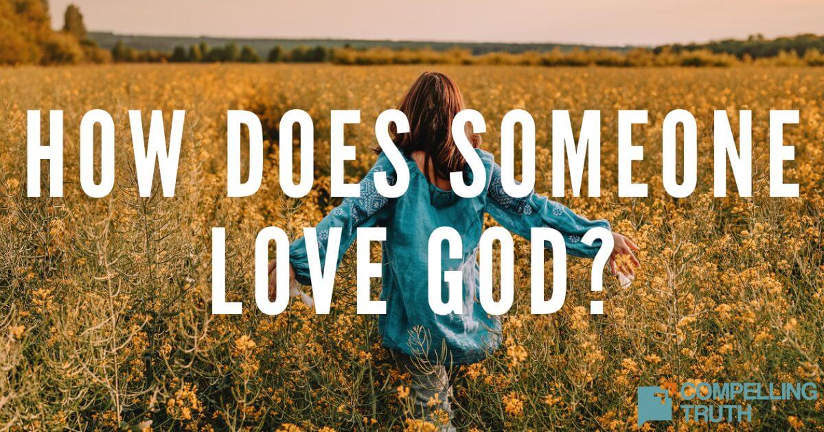 How does someone love God? - Compelling Truth