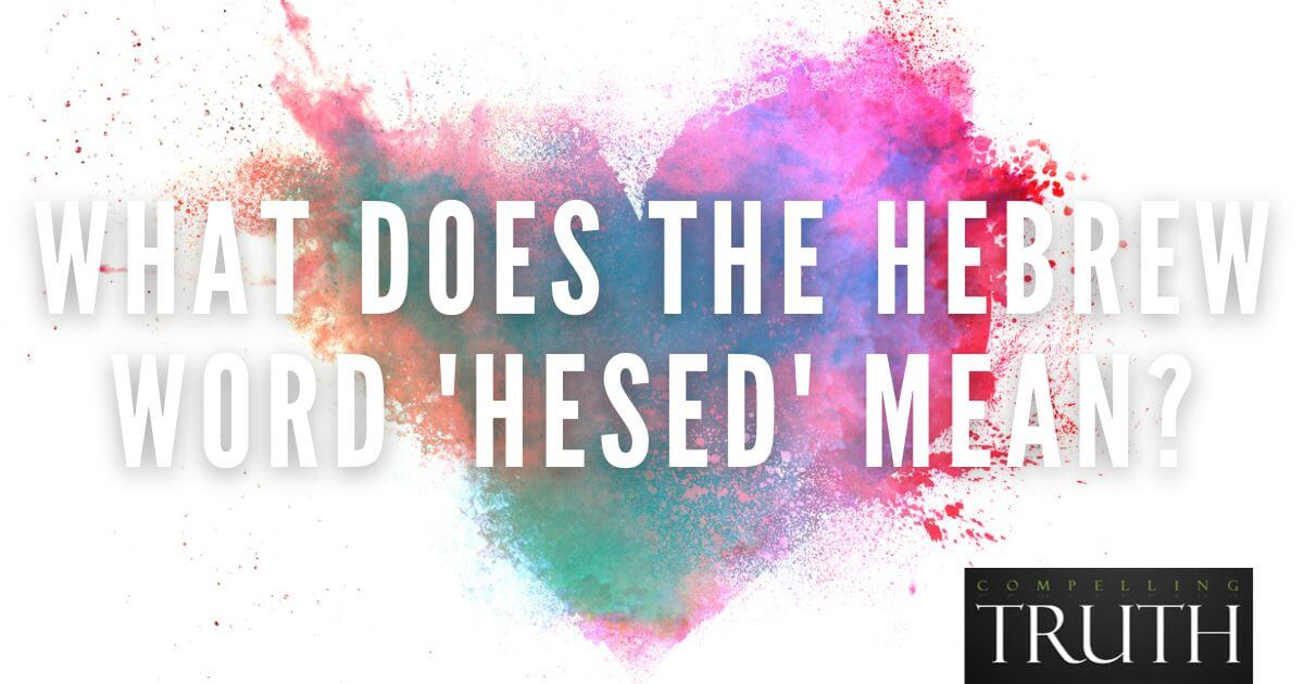 What does the Hebrew word 'hesed' mean? - Compelling Truth