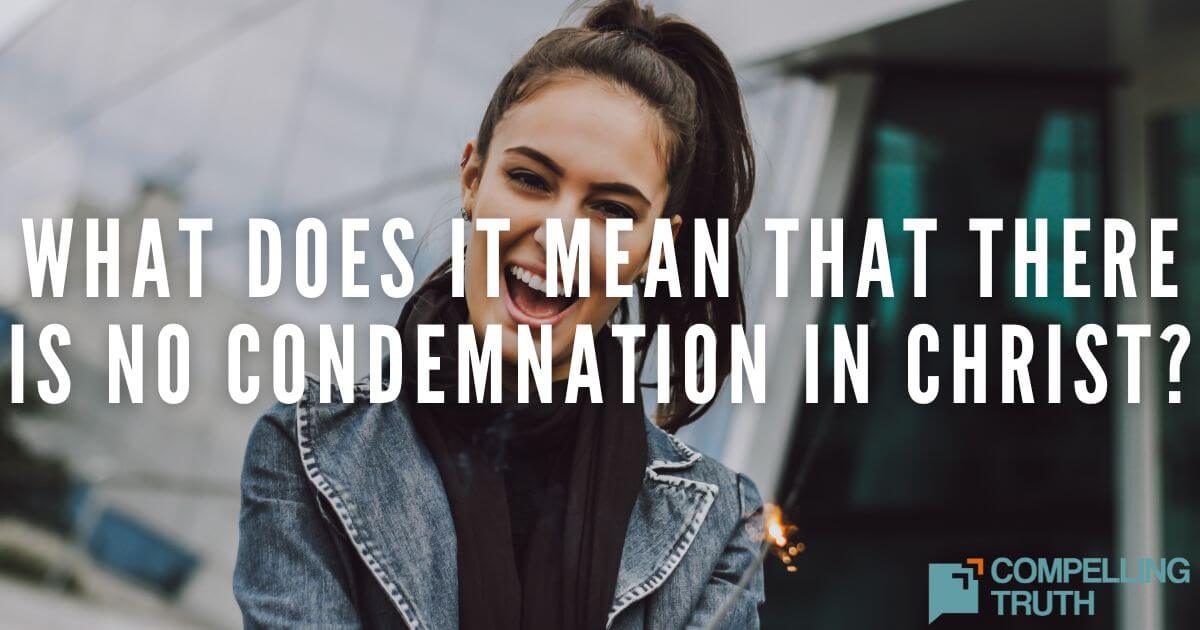 What does it mean that there is no condemnation in Christ (Romans 8:1 ...