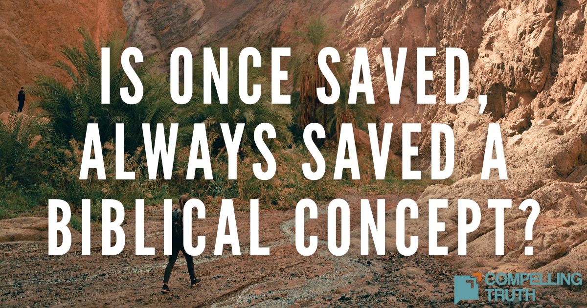 Is once saved, always saved a biblical concept? - Compelling Truth