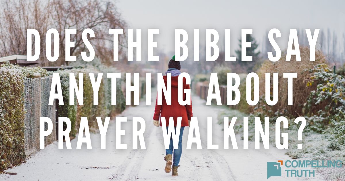 Does the Bible say anything about prayer walking? - Compelling Truth