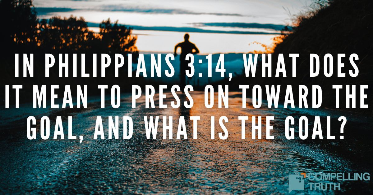In Philippians 3:14, what does it mean to press on toward the goal, and ...
