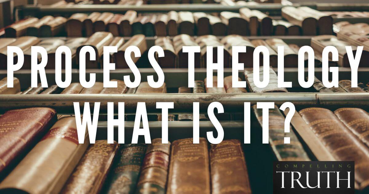 Process Theology – What is it? - Compelling Truth