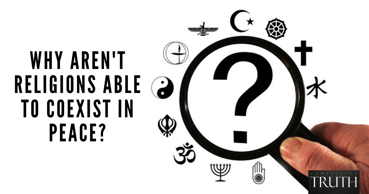 Why aren't religions able to coexist in peace? - Compelling Truth