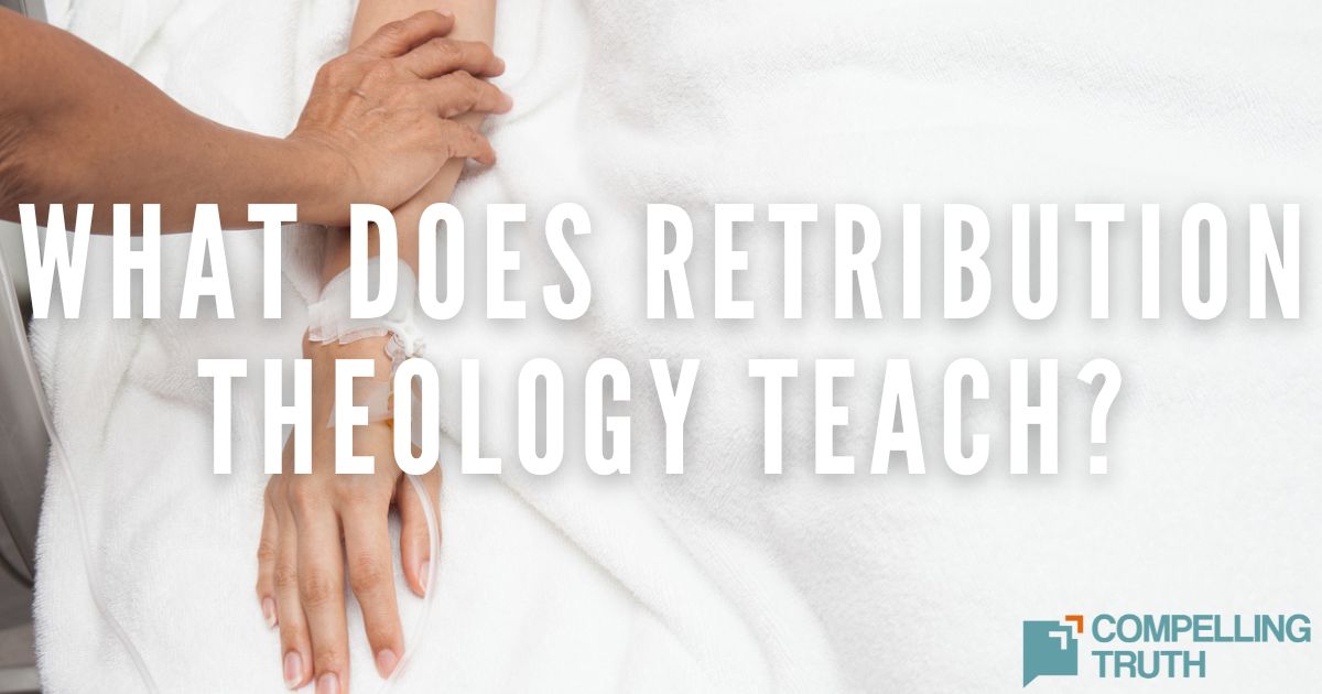 What does retribution theology teach? Is it biblical? - Compelling Truth