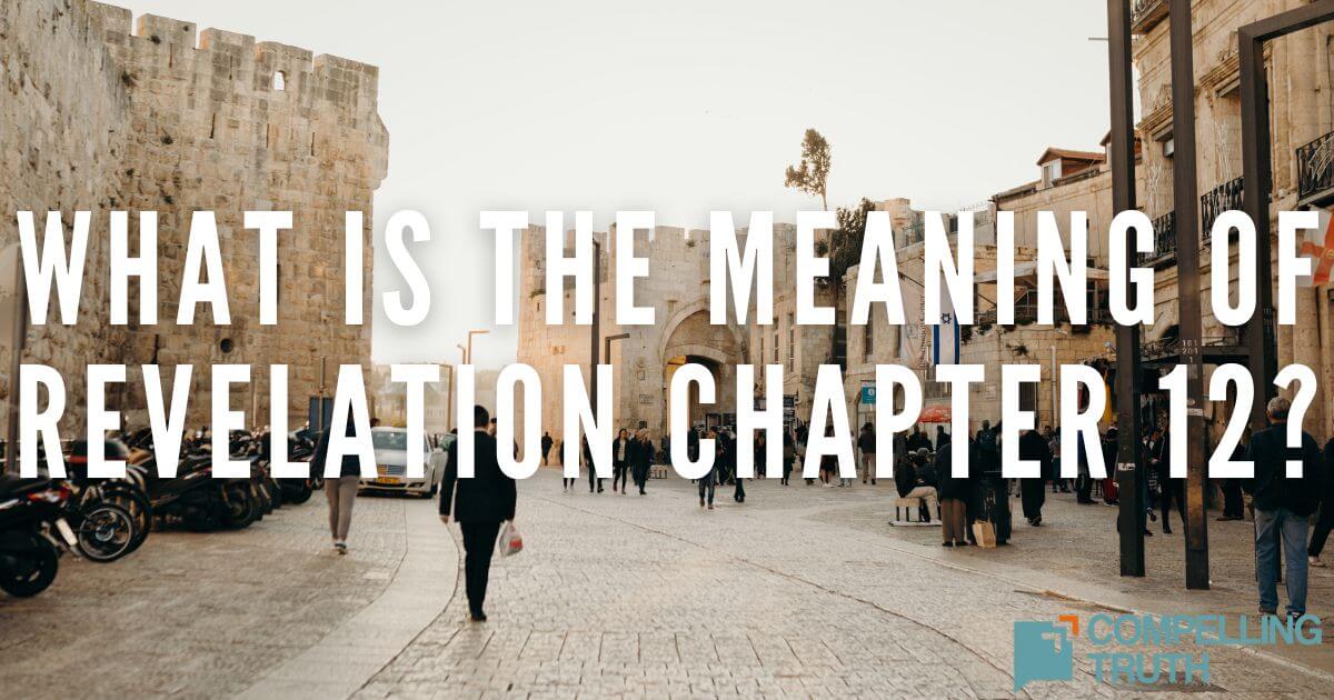 What is the meaning of Revelation chapter 12? - Compelling Truth