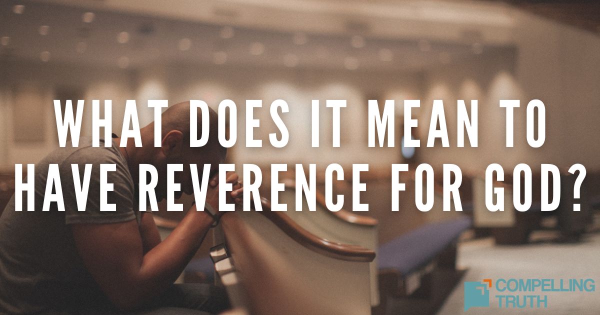 What does it mean to have reverence for God? - Compelling Truth