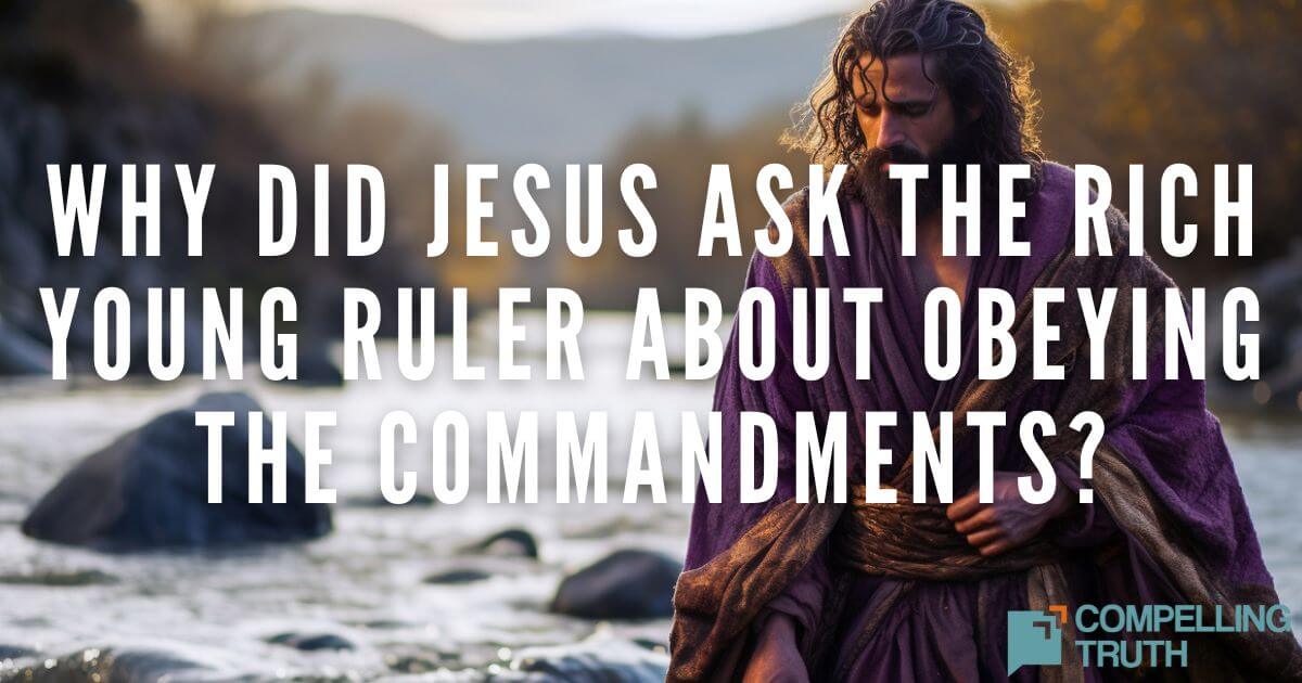 Why did Jesus ask the rich young ruler about obeying the commandments ...