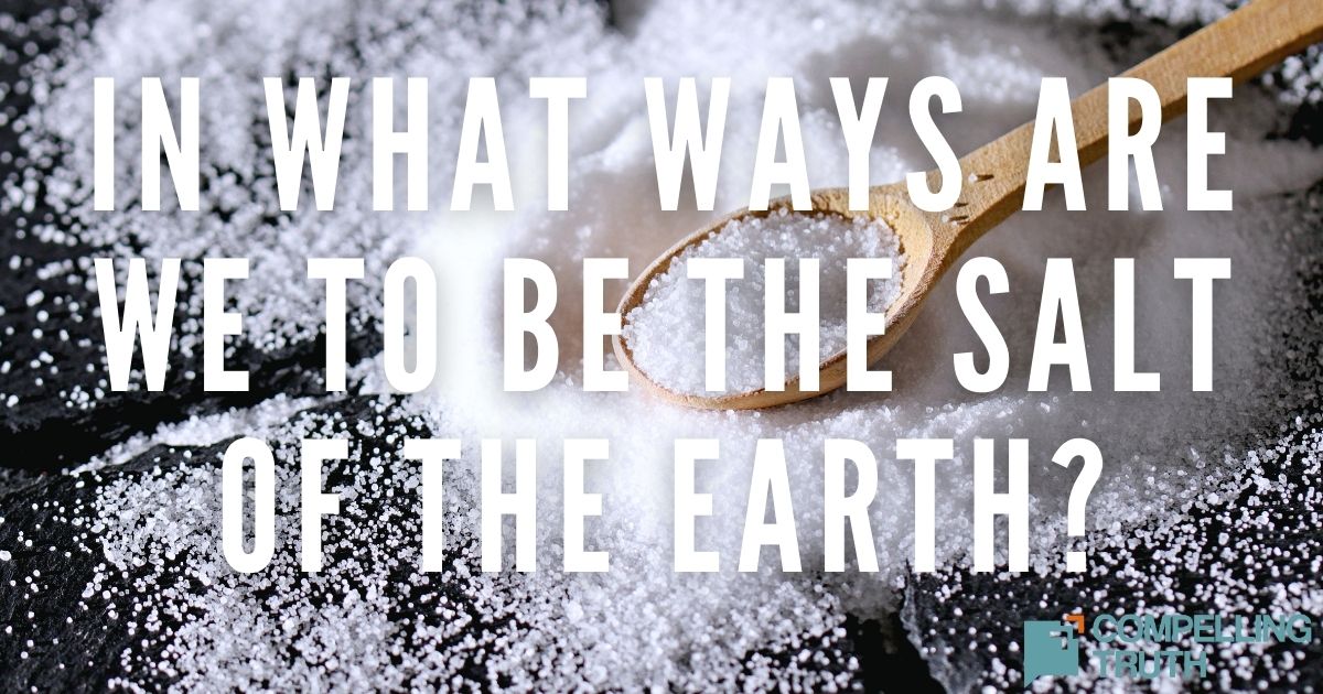 In what ways are we to be the salt of the earth? - Compelling Truth