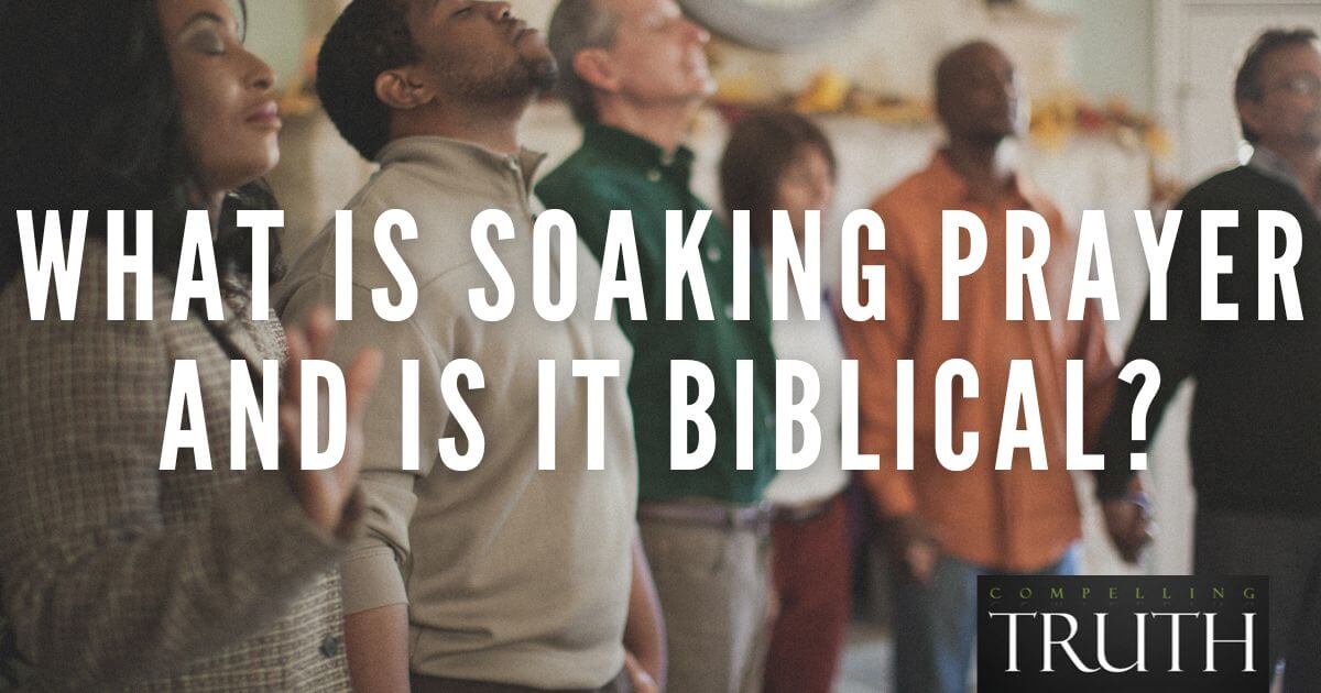 What is soaking prayer and is it biblical? - Compelling Truth