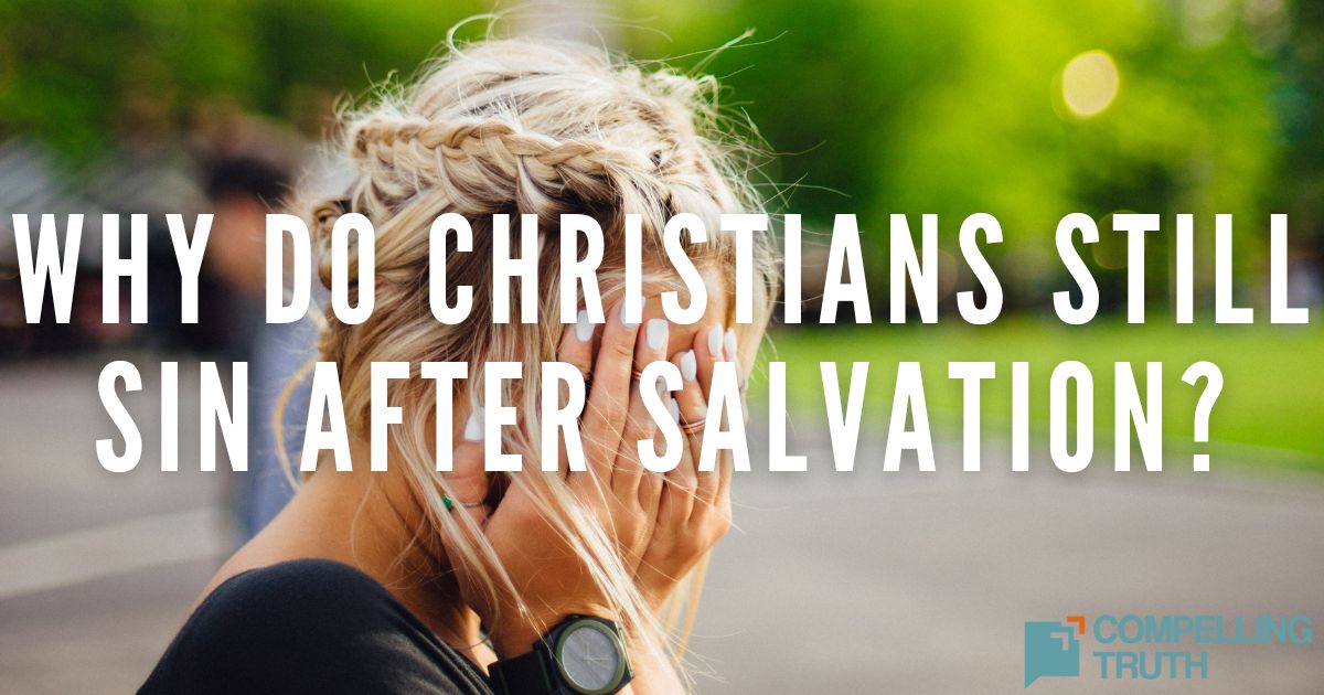 Why do Christians still sin after salvation? - Compelling Truth
