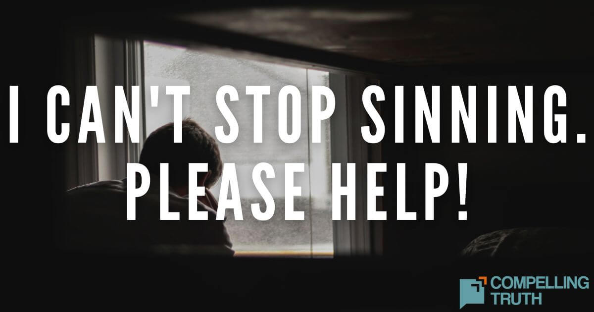 I can't stop sinning. Please help! - Compelling Truth
