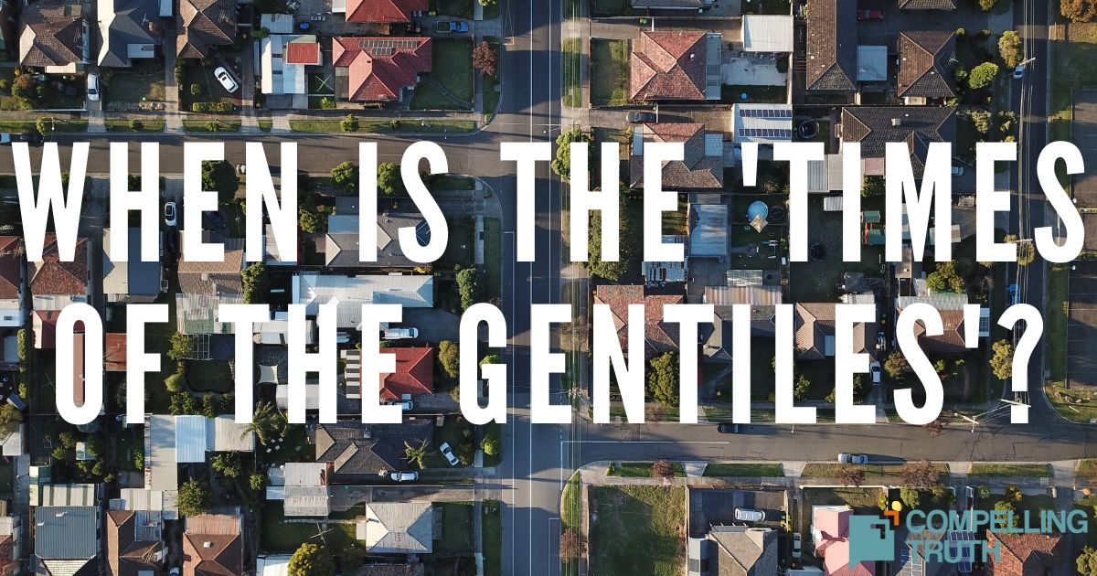 When is the time of the Gentiles? - Compelling Truth