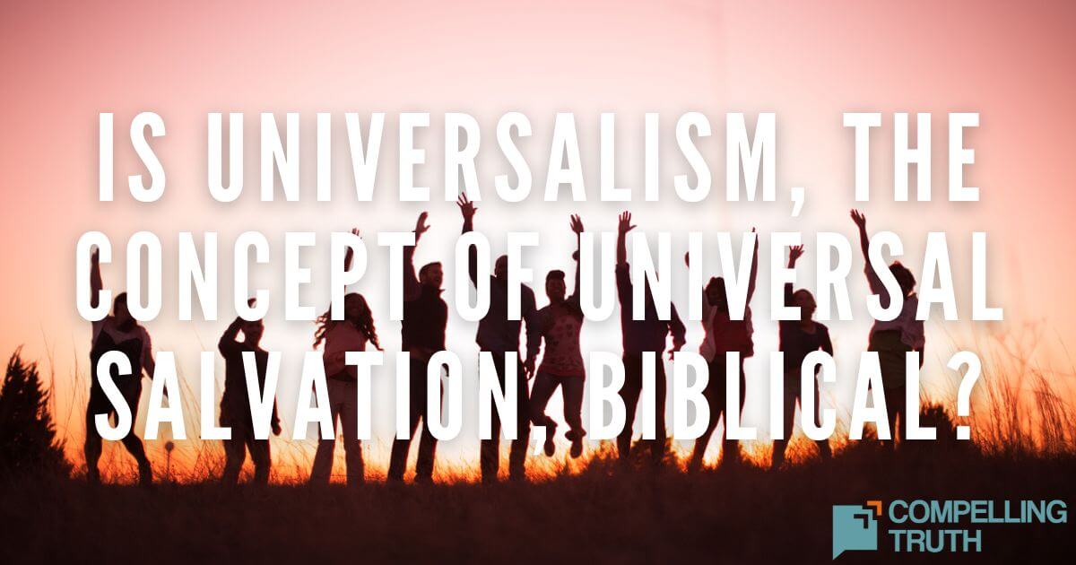 Is universalism, the concept of universal salvation, biblical ...