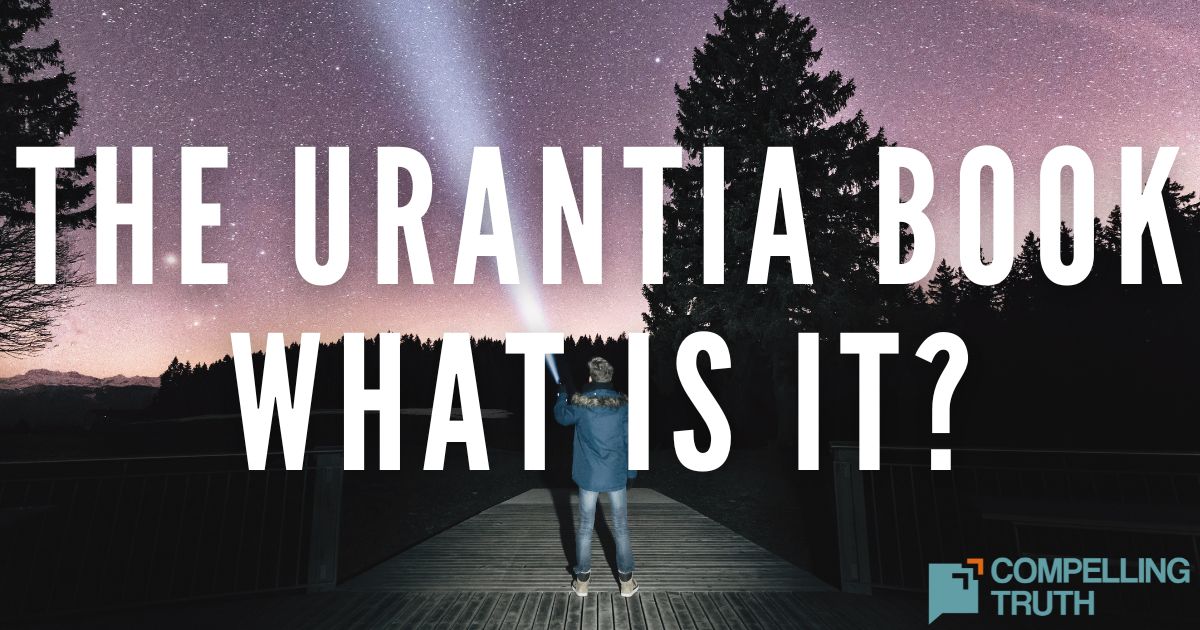 The Urantia Book – What is it? - Compelling Truth