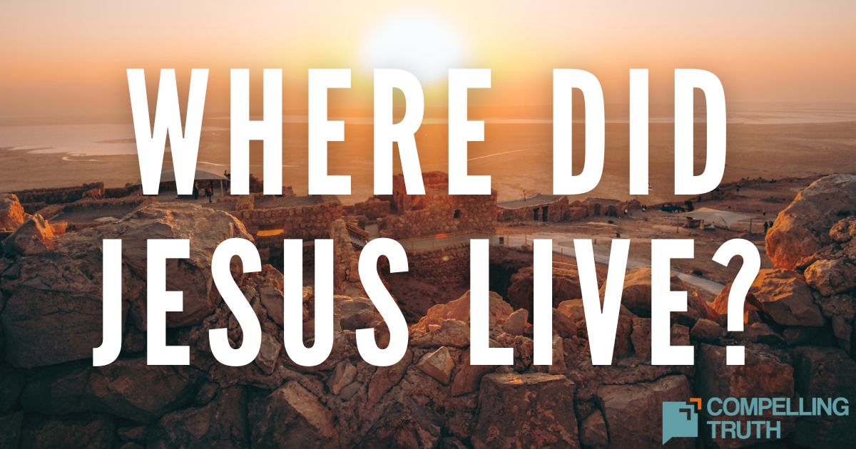 Where did Jesus live? - Compelling Truth