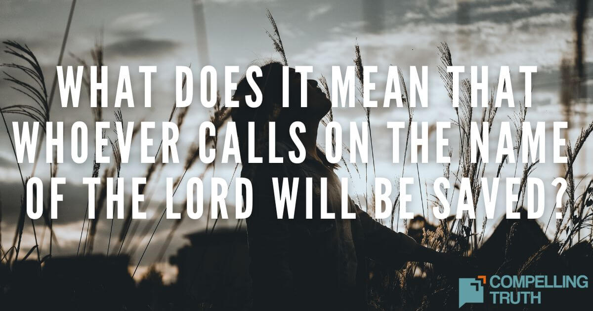 What does it mean that whoever calls on the name of the Lord will be ...