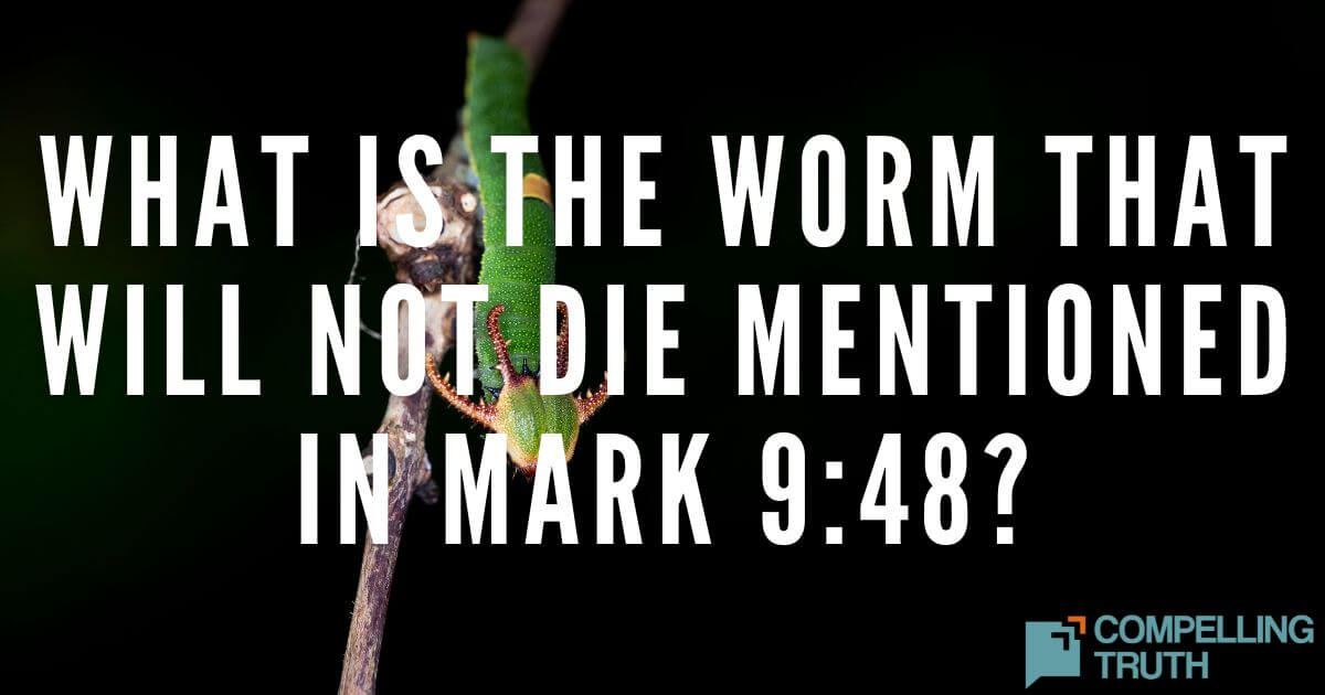 What is the worm that will not die mentioned in Mark 9:48? - Compelling ...